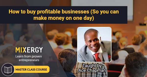 Master Class: How to buy profitable businesses - with Ace Chapman ...