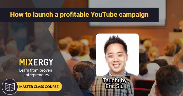 Master Class: How to launch a profitable YouTube campaign - with Eric ...
