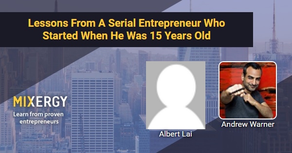 Lessons From A Serial Entrepreneur Who Started When He Was 15 Years Old ...