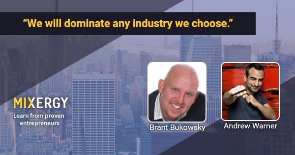 "We will dominate any industry we choose." - with Brant Bukowsky ...