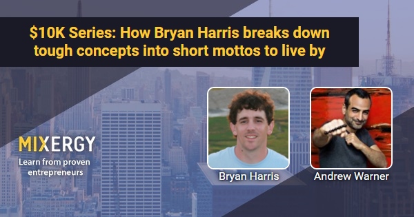 $10K Series: How Bryan Harris breaks down tough concepts into short ...