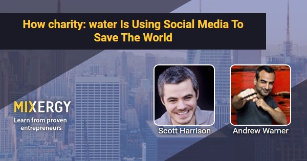 How charity: water Is Using Social Media To Save The World - with Scott ...