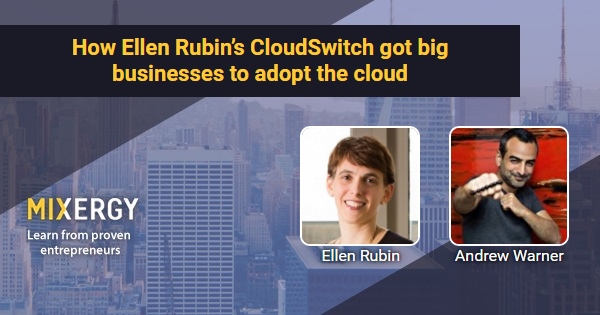 How Ellen Rubin's CloudSwitch got big businesses to adopt the cloud ...