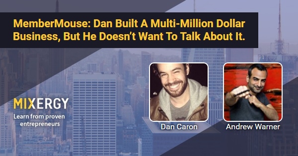MemberMouse: Dan Built A Multi-Million Dollar Business, But He Doesn't ...