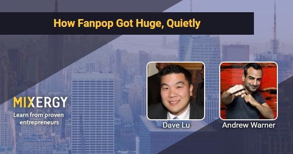 How Fanpop Got Huge, Quietly - with Dave Lu - Business Podcast for Startups