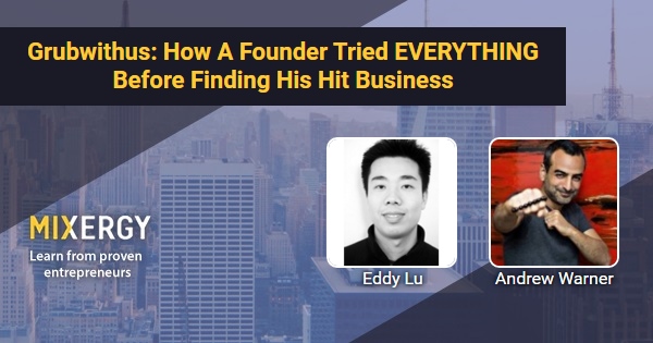 Grubwithus: How A Founder Tried EVERYTHING Before Finding His Hit Business - with Eddy Lu ...