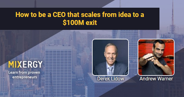 How to be a CEO that scales from idea to a $100M exit - Business ...