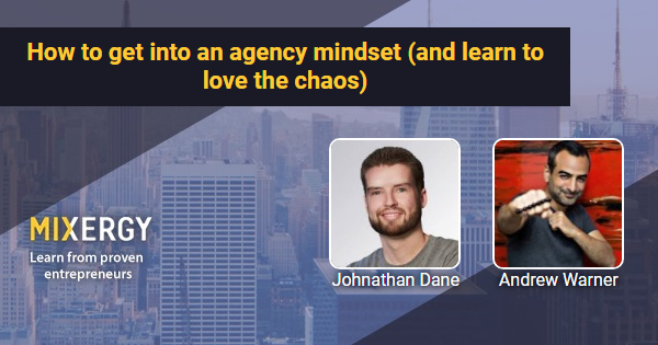 How to get into an agency mindset (and learn to love the chaos ...
