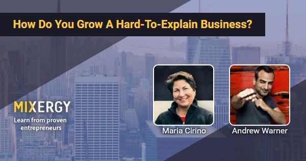 How Do You Grow A Hard-To-Explain Business? - with Maria Cirino ...