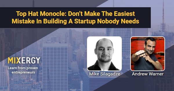 Top Hat Monocle: Don't Make The Easiest Mistake In Building A Startup Nobody Needs - with Mike ...