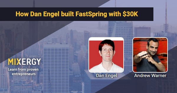 How Dan Engel built FastSpring with $30K - Business Podcast for Startups