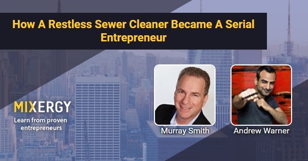 How A Restless Sewer Cleaner Became A Serial Entrepreneur - with Murray ...