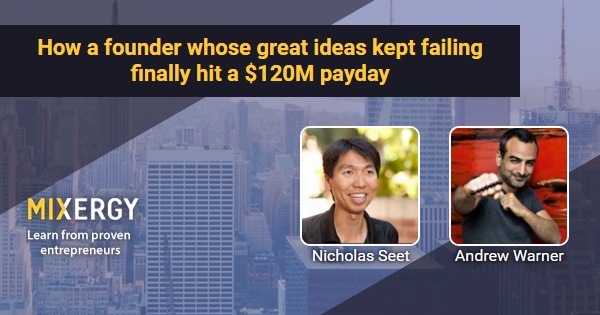 How a founder whose great ideas kept failing finally hit a $120M payday - with Nicholas Seet ...