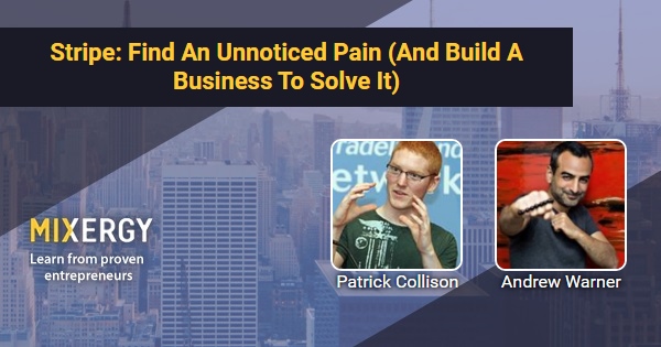 Stripe: Find An Unnoticed Pain (And Build A Business To Solve It ...