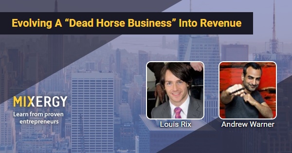 Evolving A "Dead Horse Business" Into Revenue - with Louis Rix ...