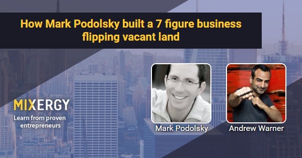 How Mark Podolsky built a 7 figure business flipping vacant land ...