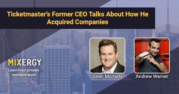 Ticketmaster's Former CEO Talks About How He Acquired Companies - with Sean Moriarty - Business ...