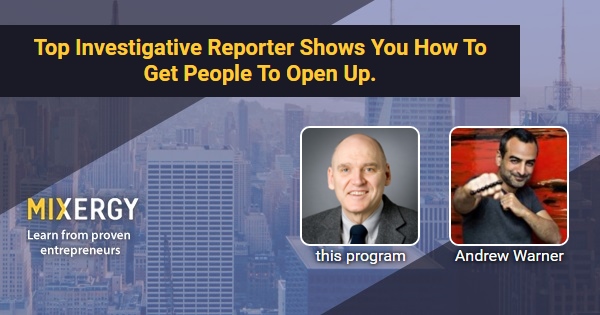 Top Investigative Reporter Shows You How To Get People To Open Up ...