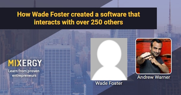 How Wade Foster created a software that interacts with over 250 others ...